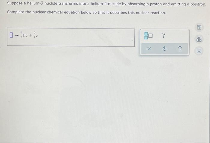 Solved Suppose a helium-3 nuclide transforms into a helium-4 | Chegg.com