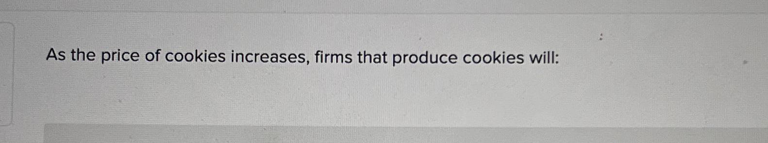 Solved As the price of cookies increases, firms that produce | Chegg.com