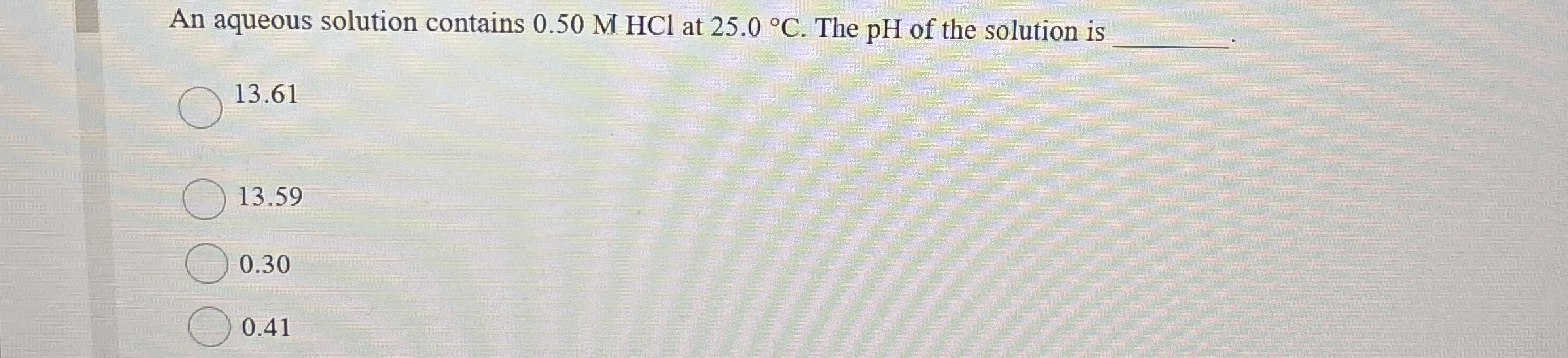 Solved An aqueous solution contains 0.50 ﻿M HCl at 25.0°C. | Chegg.com