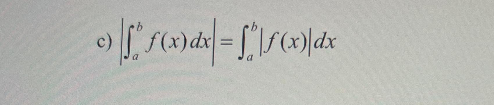 Solved c) |∫abf(x)dx|=∫ab|f(x)|dx | Chegg.com