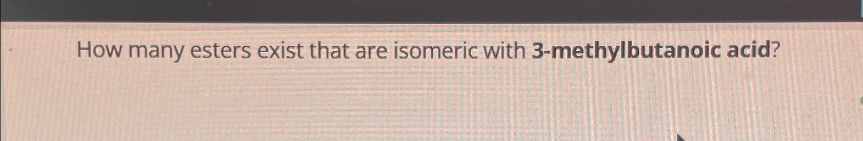 Solved How many esters exist that are isomeric with | Chegg.com