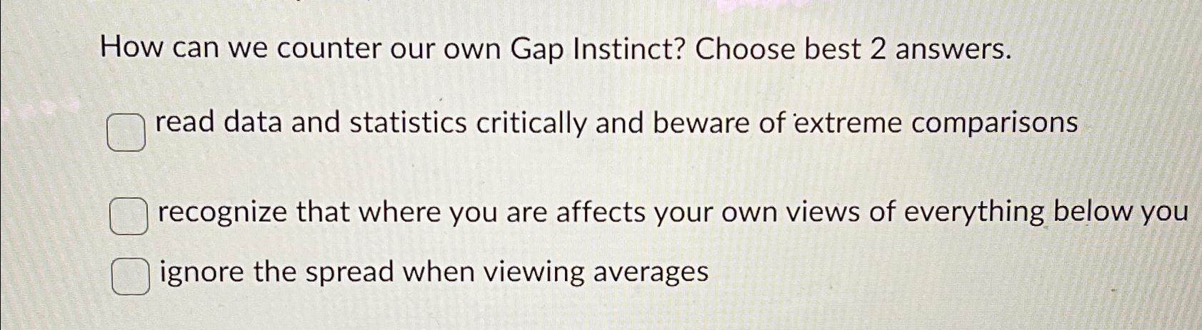 Solved How can we counter our own Gap Instinct? Choose best | Chegg.com