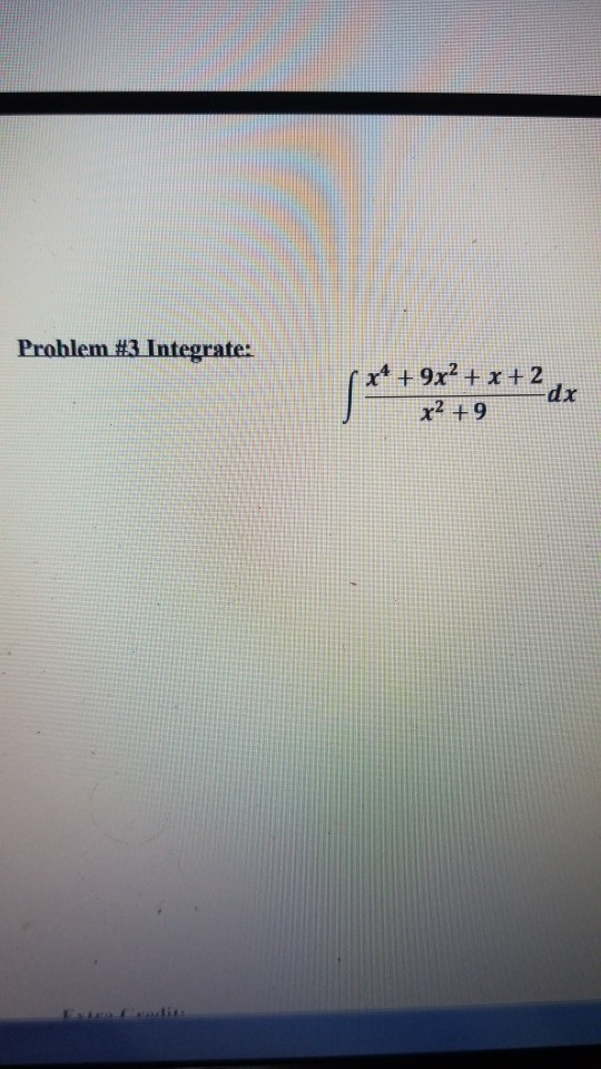 Solved Problem #3 Integrate: x4 + 9x2 + x + 2 dx x2 +9 | Chegg.com