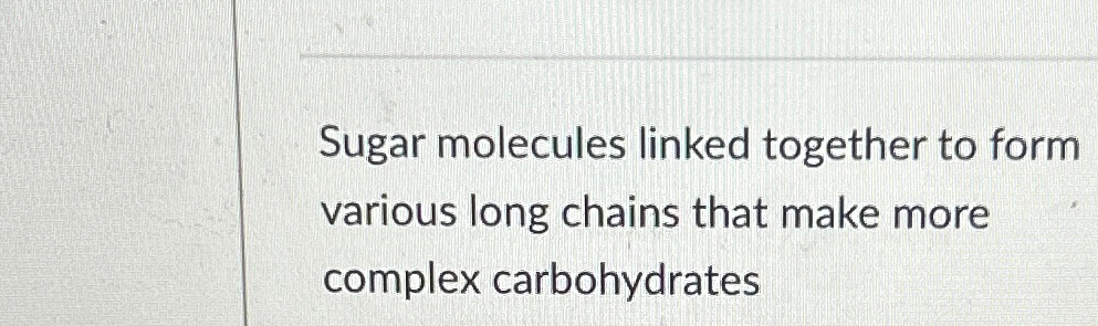 Solved Sugar molecules linked together to form various long | Chegg.com