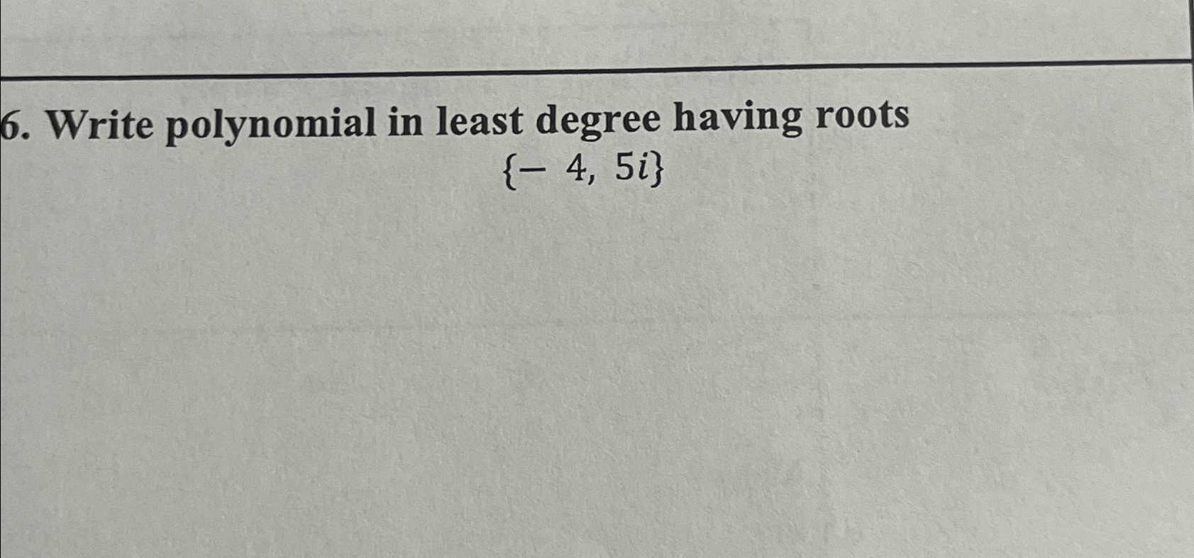 Solved Write polynomial in least degree having roots{-4,5i} | Chegg.com