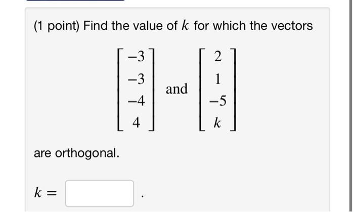 Solved (1 point) Find the value of k for which the vectors | Chegg.com