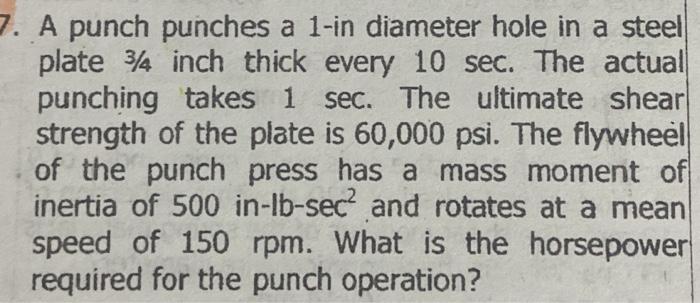 Solved 7. A punch punches a 1-in diameter hole in a steel | Chegg.com