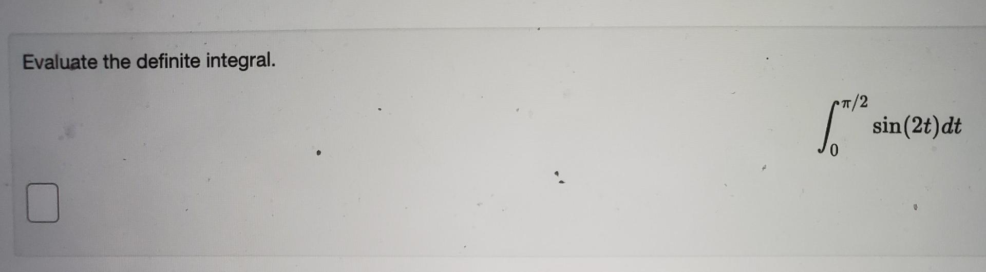 Solved Evaluate the definite integral. "1/2 sin(2t)dt 0 | Chegg.com