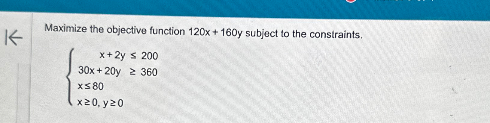 Solved Maximize the objective function 120x+160y ﻿subject to | Chegg.com