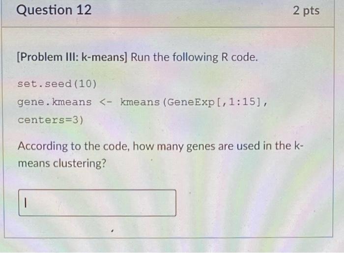 Solved Question 12 2 pts [Problem III: k-means) Run the | Chegg.com