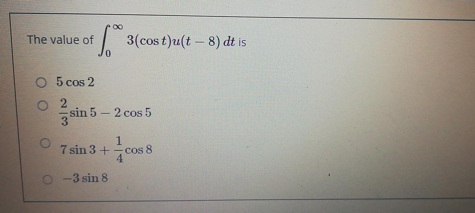 Solved The value of ( * 3(cos t)u(t – 8) dit is 05 cos 2 o 2 | Chegg.com