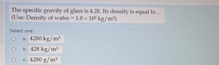 Solved The specific gravity of glass is 4.28. Its density is | Chegg.com