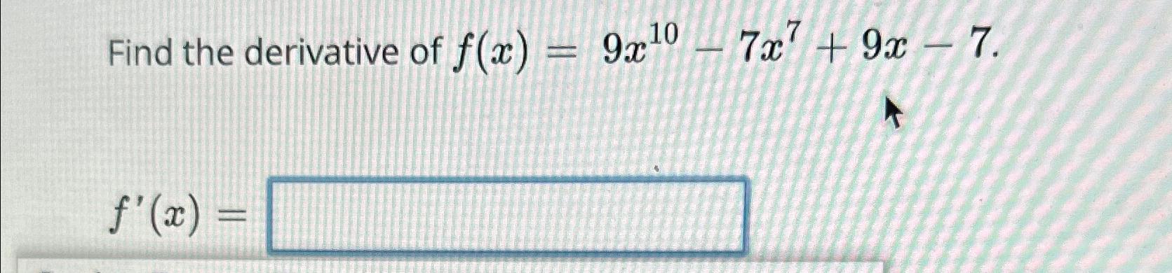 Solved Find the derivative of f(x)=9x10-7x7+9x-7f'(x)= | Chegg.com