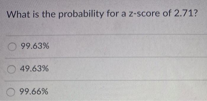 Solved What is the probability for a z-score of 2.71? 99.63% | Chegg.com