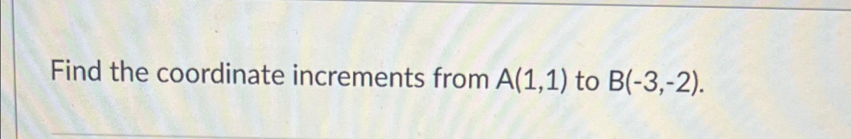 Solved Find the coordinate increments from A(1,1) ﻿to | Chegg.com