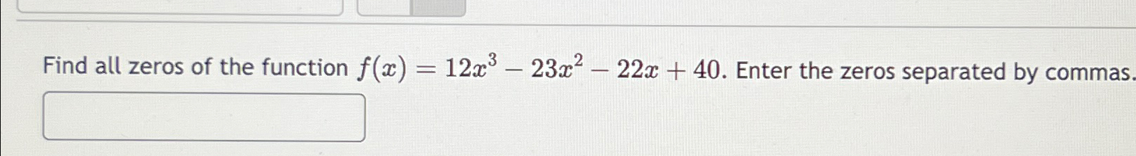 Solved Find all zeros of the function f(x)=12x3-23x2-22x+40. | Chegg.com