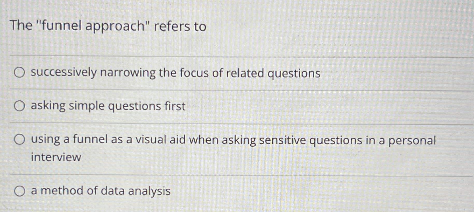 Solved The "funnel approach" refers tosuccessively narrowing | Chegg.com