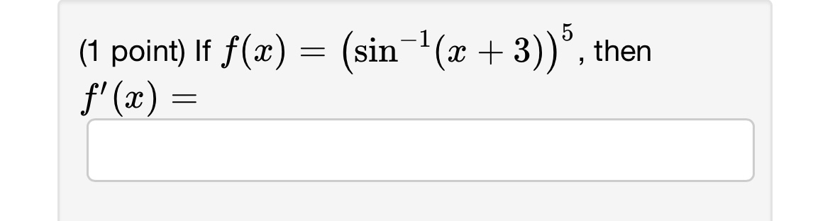 Solved (1 ﻿point) ﻿If f(x)=(sin-1(x+3))5, ﻿then f'(x)= | Chegg.com