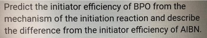 Solved Predict the initiator efficiency of BPO from the | Chegg.com
