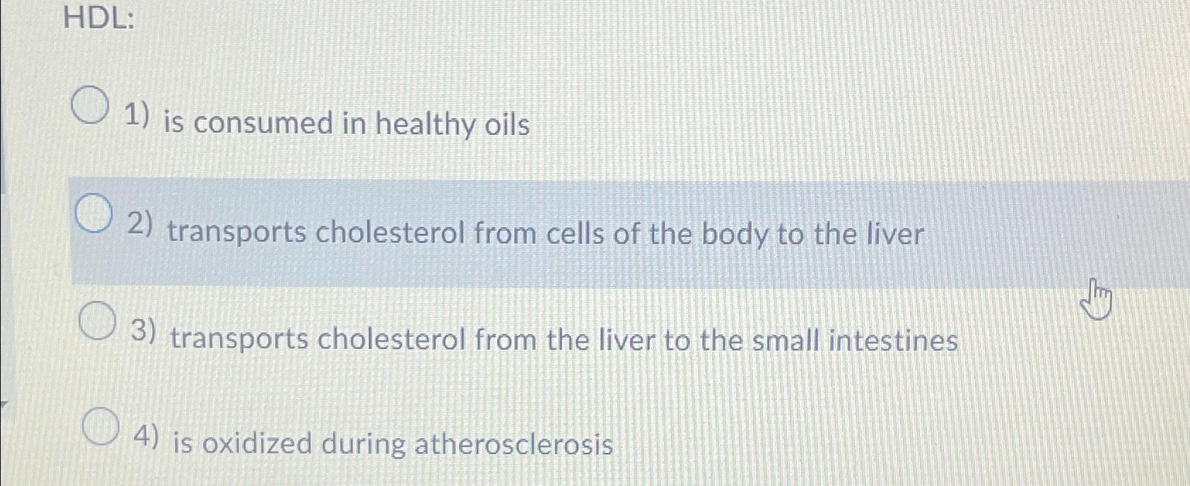Solved HDL:is consumed in healthy oilstransports cholesterol | Chegg.com