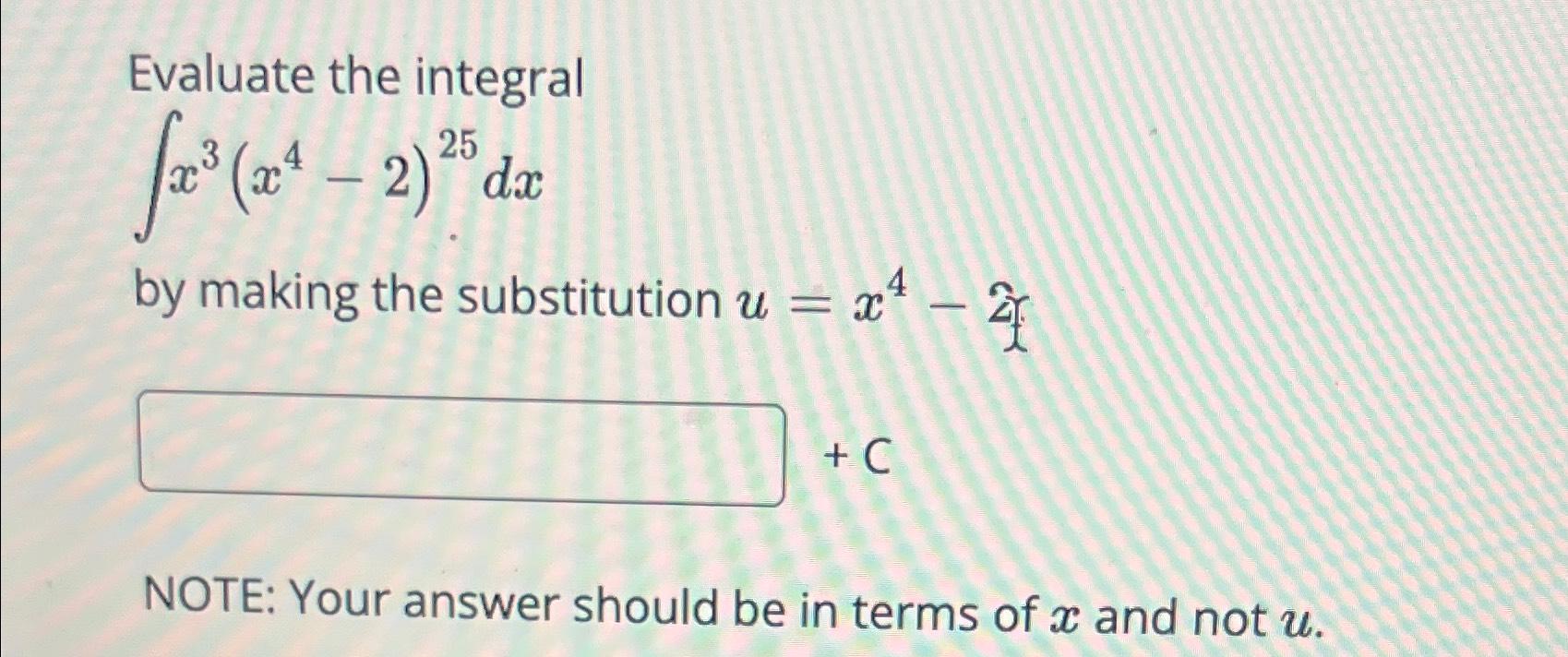 Solved Evaluate the integral∫﻿﻿x3(x4-2)25dxby making the | Chegg.com