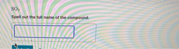 Solved SO3 Spell out the full name of the compound. Part B | Chegg.com