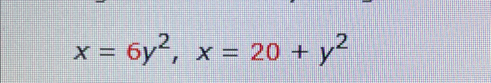 Solved x=6y2,x=20+y2 ﻿Find area between | Chegg.com