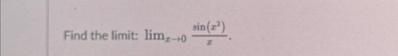Solved Find the limit: limx→0sin(x2)x | Chegg.com