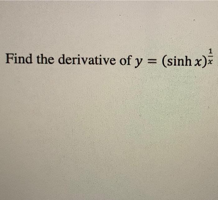 Solved Find the derivative of y = (sinh x)x | Chegg.com
