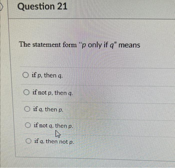 Question 21 The statement form “p only if q” means O | Chegg.com