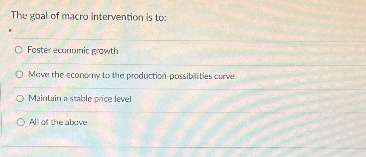 Solved The goal of macro intervention is to:Foster economic | Chegg.com