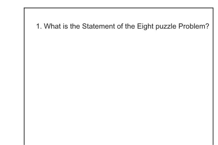 Solved 1. What is the Statement of the Eight puzzle Problem? | Chegg.com