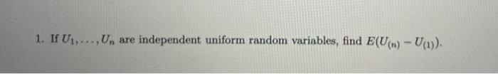 1. If U1,…,Un are independent uniform random | Chegg.com
