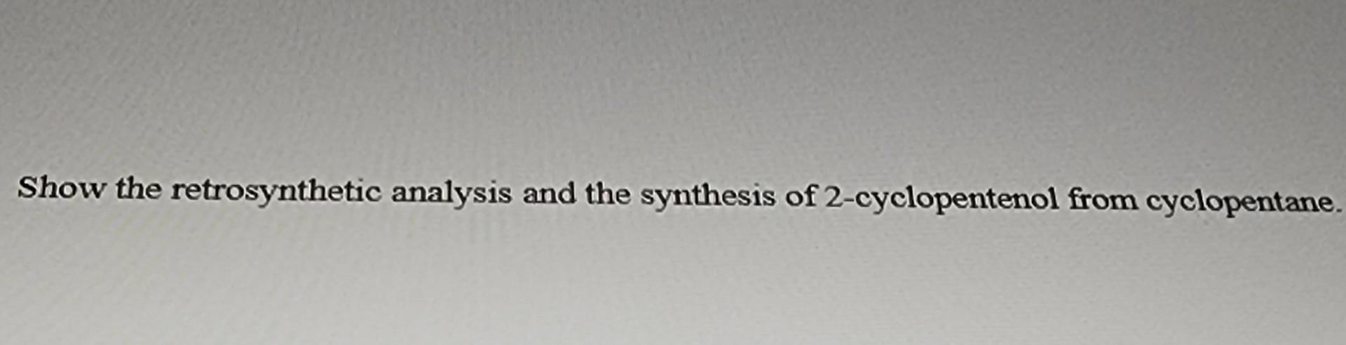 Solved Show the retrosynthetic analysis and the synthesis of | Chegg.com