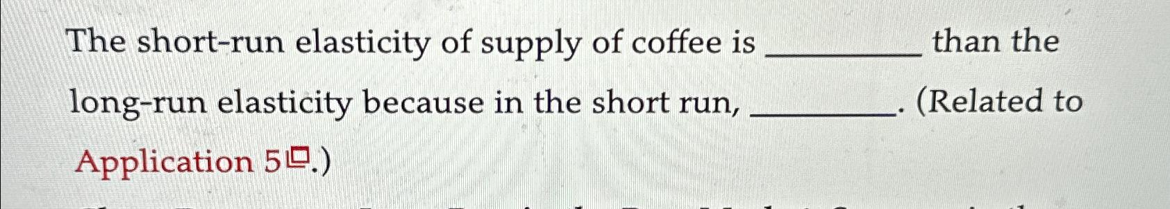 Solved The short-run elasticity of supply of coffee is than | Chegg.com