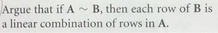 Solved Argue that if A ~ B, then each row of B is a linear | Chegg.com