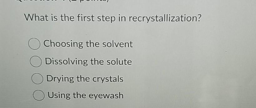 Solved What is the first step in recrystallization? Choosing | Chegg.com