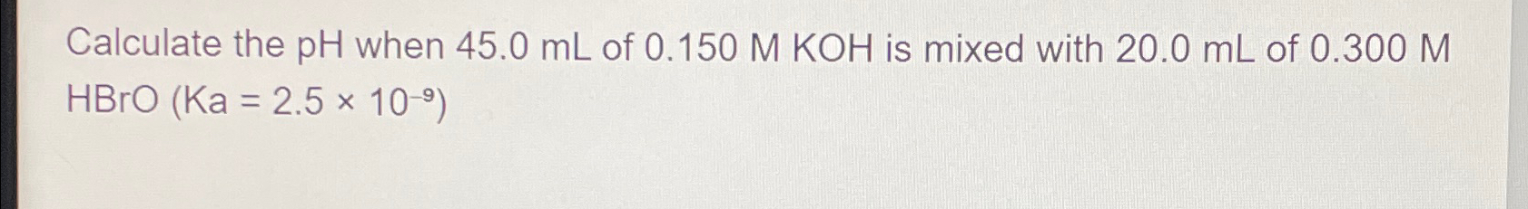 Solved Calculate the pH ﻿when 45.0mL ﻿of 0.150MKOH is mixed | Chegg.com