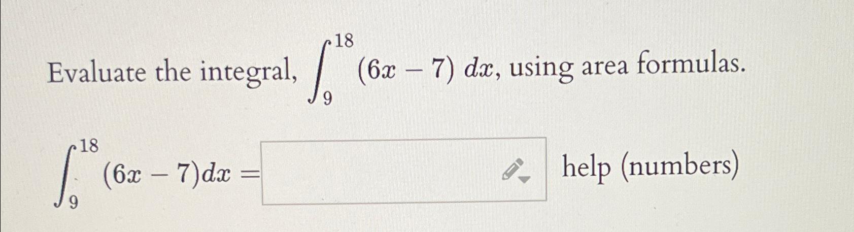 Solved Evaluate the integral, ∫918(6x-7)dx, ﻿using area | Chegg.com