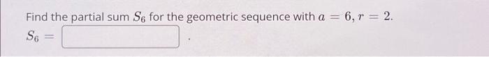 Solved Find the partial sum S6 for the geometric sequence | Chegg.com