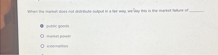 Solved When the market does not distribute output in a fair | Chegg.com