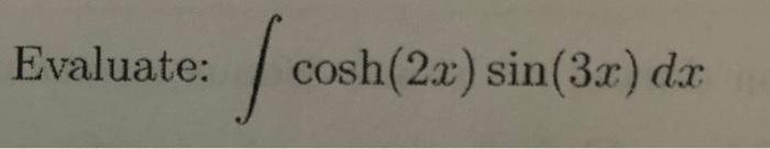 Solved Evaluate: ∫cosh(2x)sin(3x)dx | Chegg.com