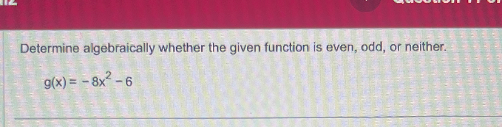 Solved Determine algebraically whether the given function is | Chegg.com Solved Determine algebraically whether the given function is | Chegg.com