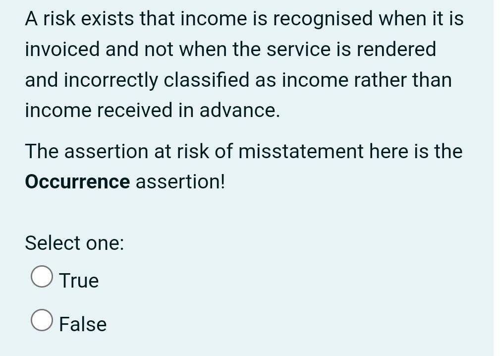 Solved A risk exists that income is recognised when it is | Chegg.com