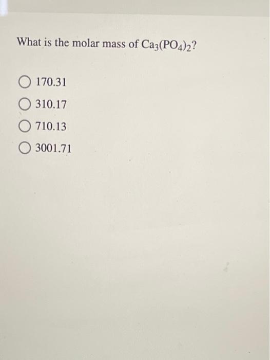 Solved What is the molar mass of Ca3(PO4)2? 170.31 310.17 | Chegg.com