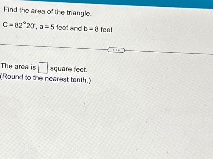 Solved Find the area of the triangle. C=82∘20′,a=5 feet and | Chegg.com