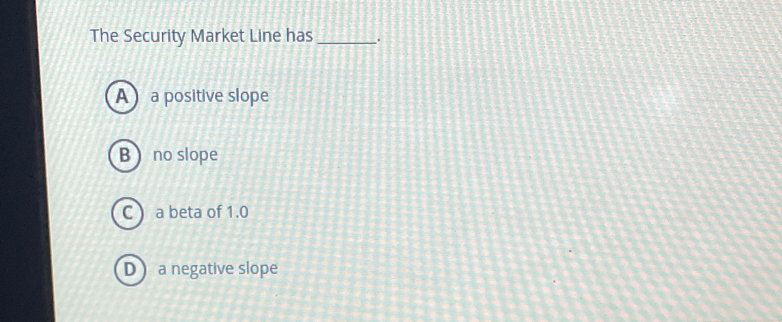 Solved The Security Market Line hasa positive slopeno slopea | Chegg.com