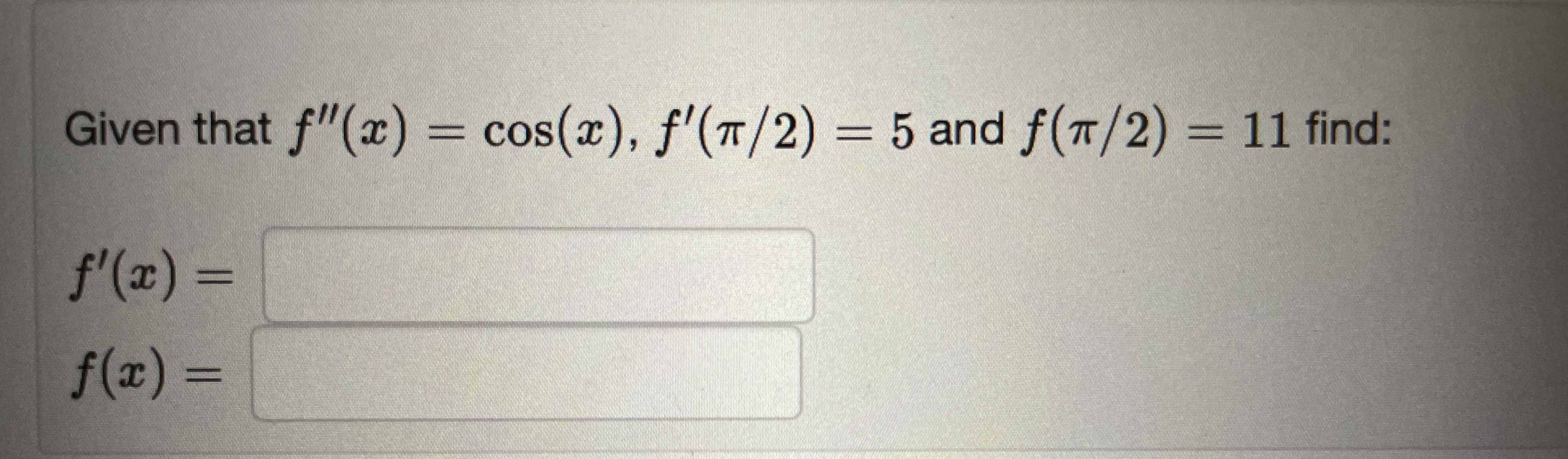 Solved Given that f''(x)=cos(x),f'(π2)=5 ﻿and f(π2)=11 | Chegg.com