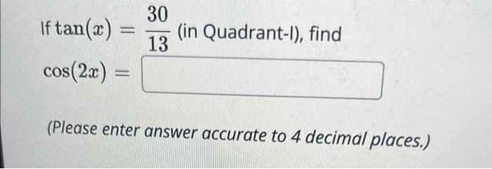 Solved If tan(x)=1330 (in Quadrant-I), find cos(2x)= (Please | Chegg.com