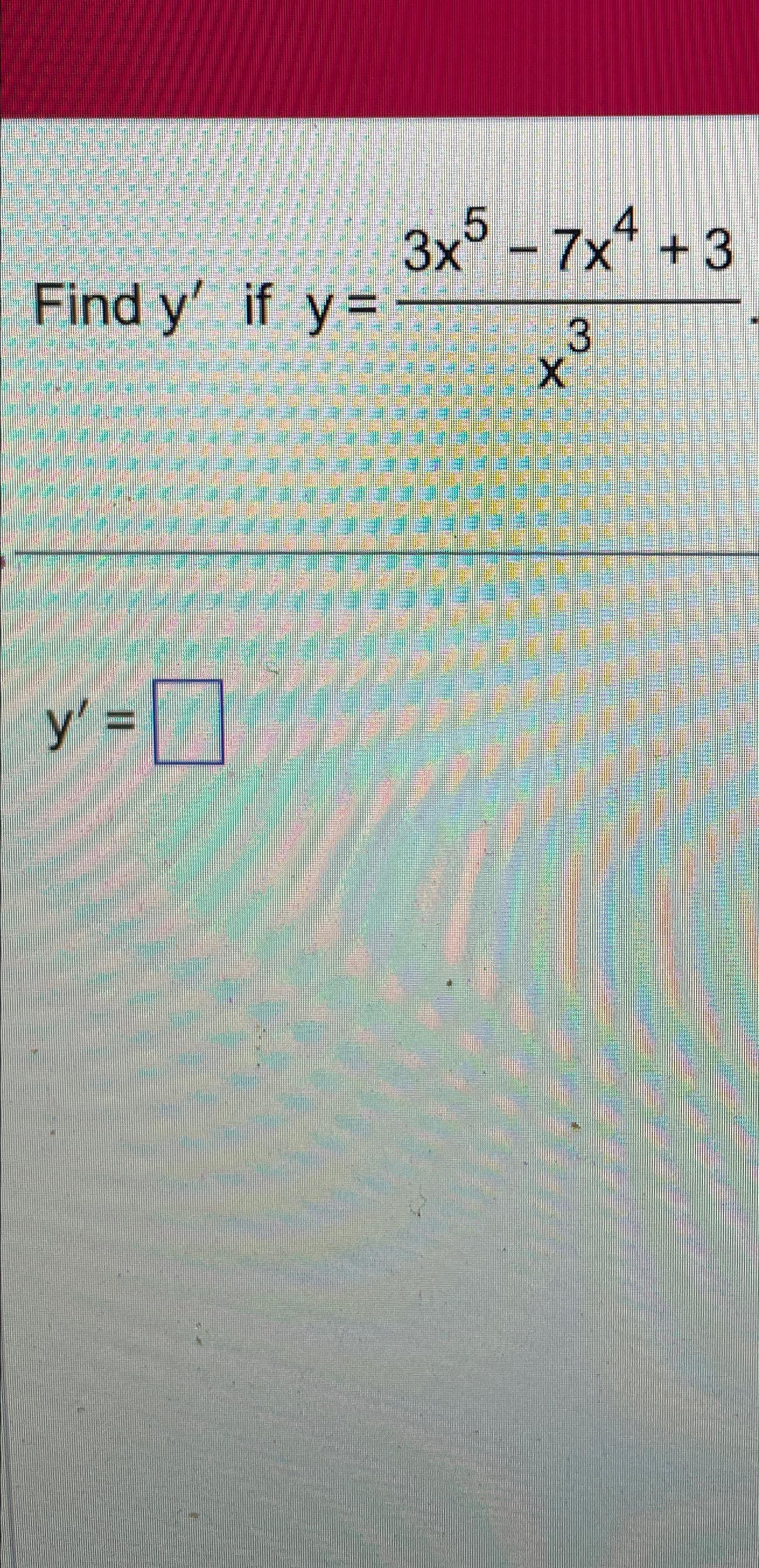Solved Find y' ﻿if y=3x5-7x4+3x3y'= | Chegg.com